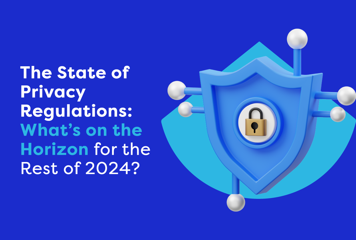 The State of Privacy Regulations: What Marketers Can Expect Next