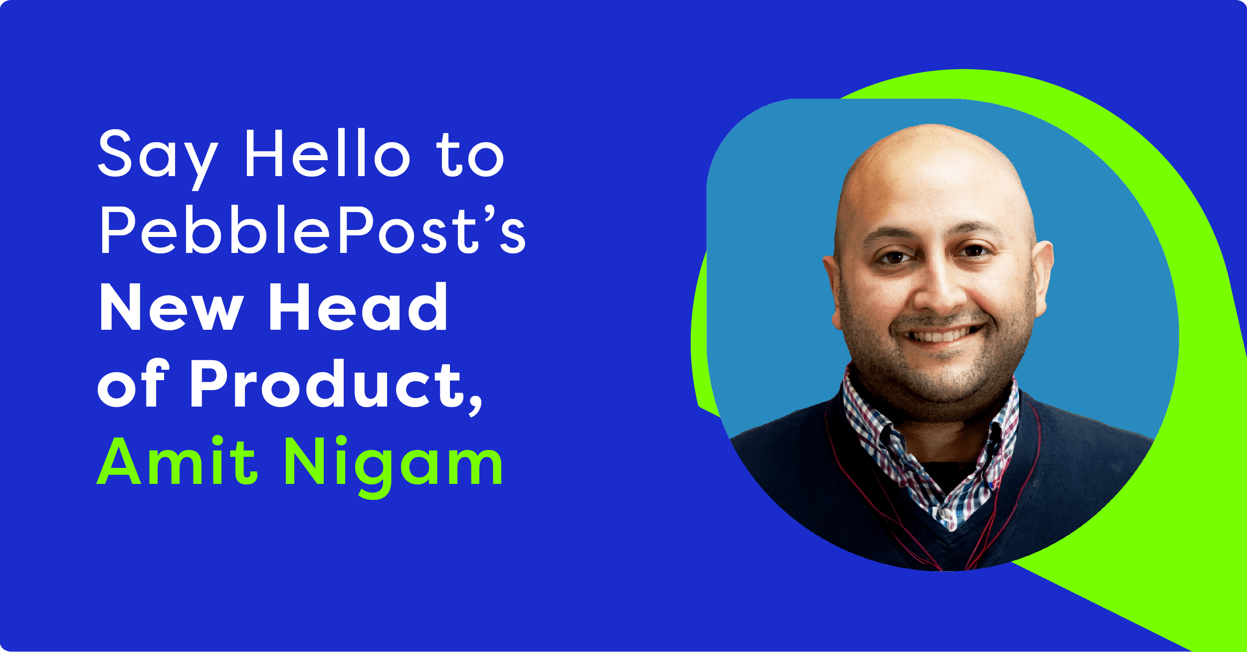 Say Hello to Amit Nigam, PebblePost’s New Head of Product - PebblePost