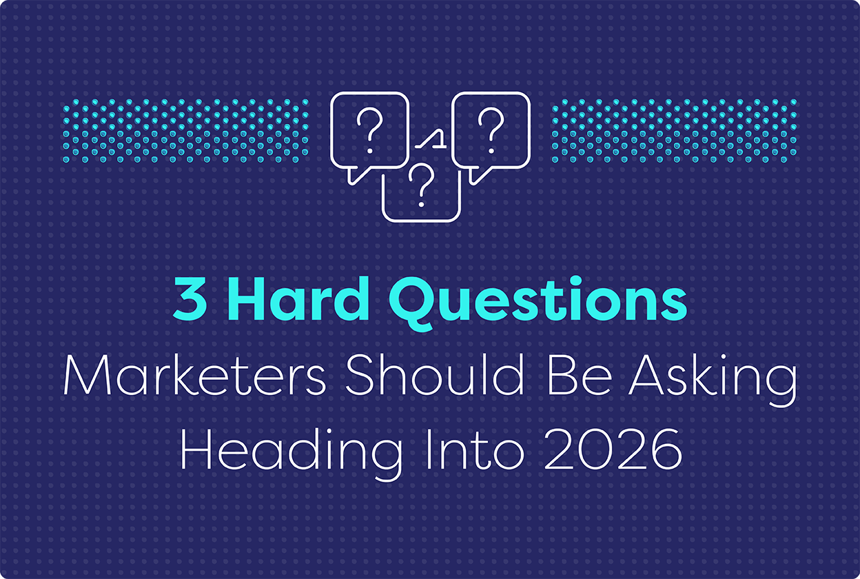 3 Hard Questions Marketers Should Be Asking Heading Into 2026