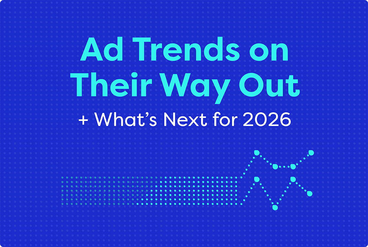 Ad Trends on Their Way Out + What’s Next for 2026